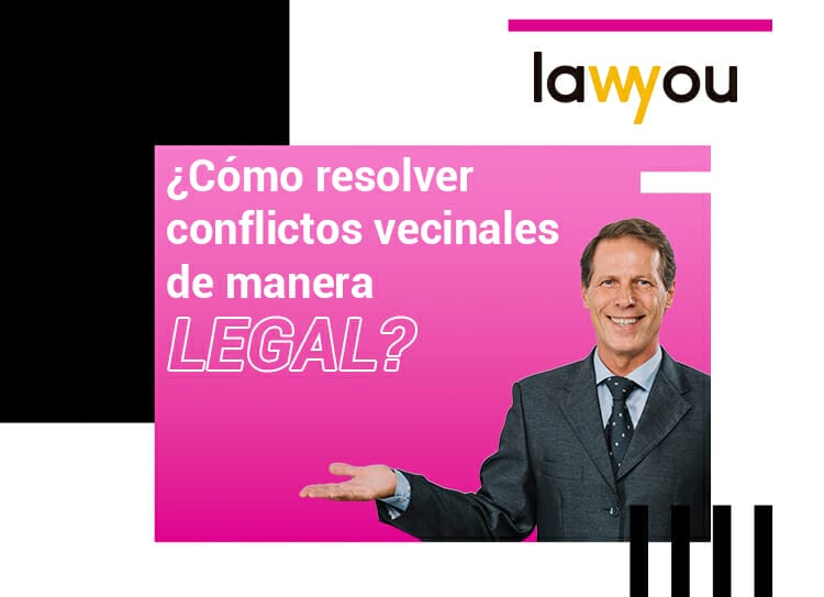 Cómo Resolver Conflictos Vecinales De Manera Legal Guía Práctica Lawyou